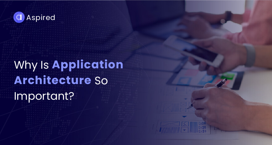 Why Is Application Architecture So Important?